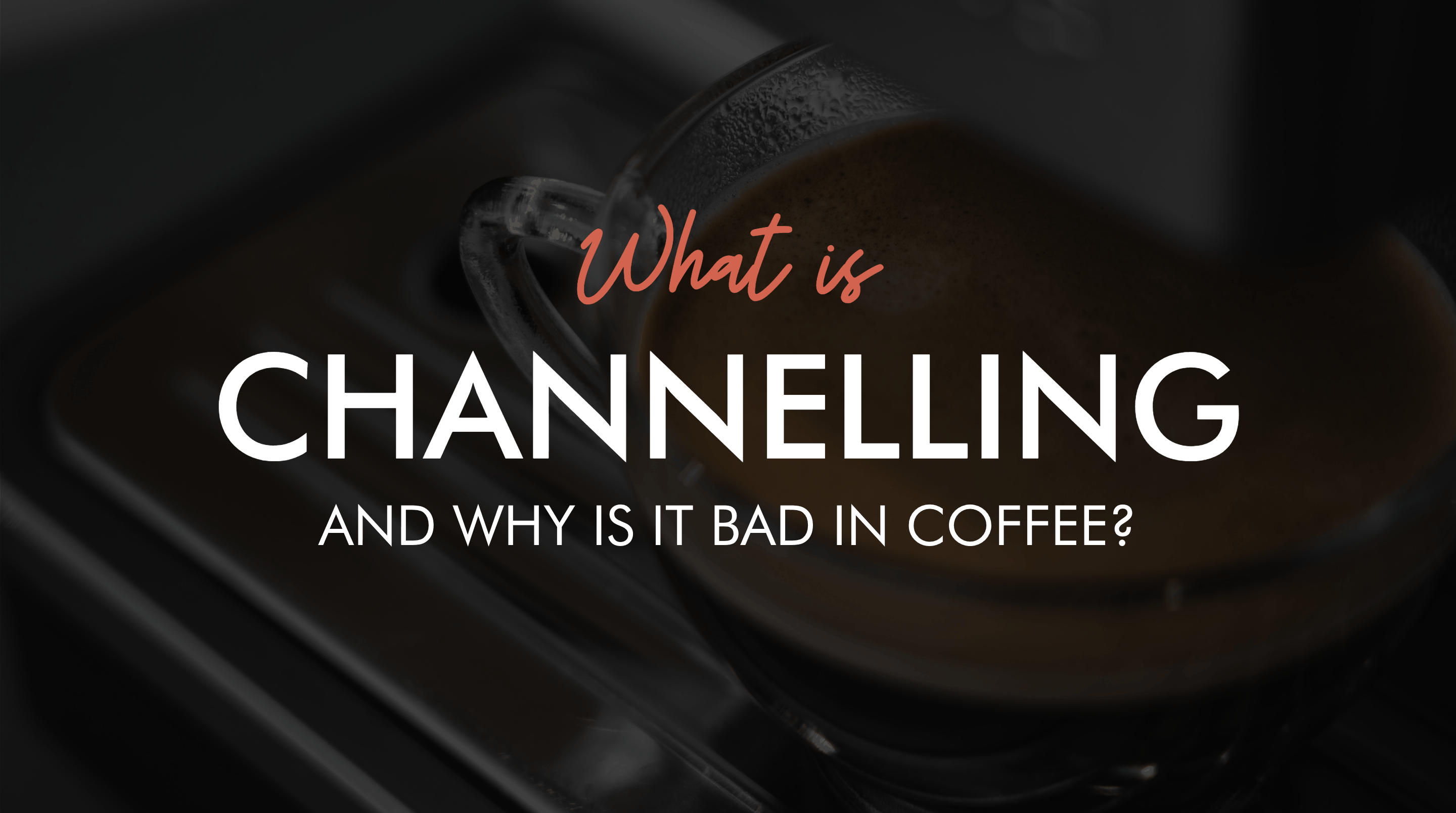 What is "Channelling" and why is it bad in coffee?